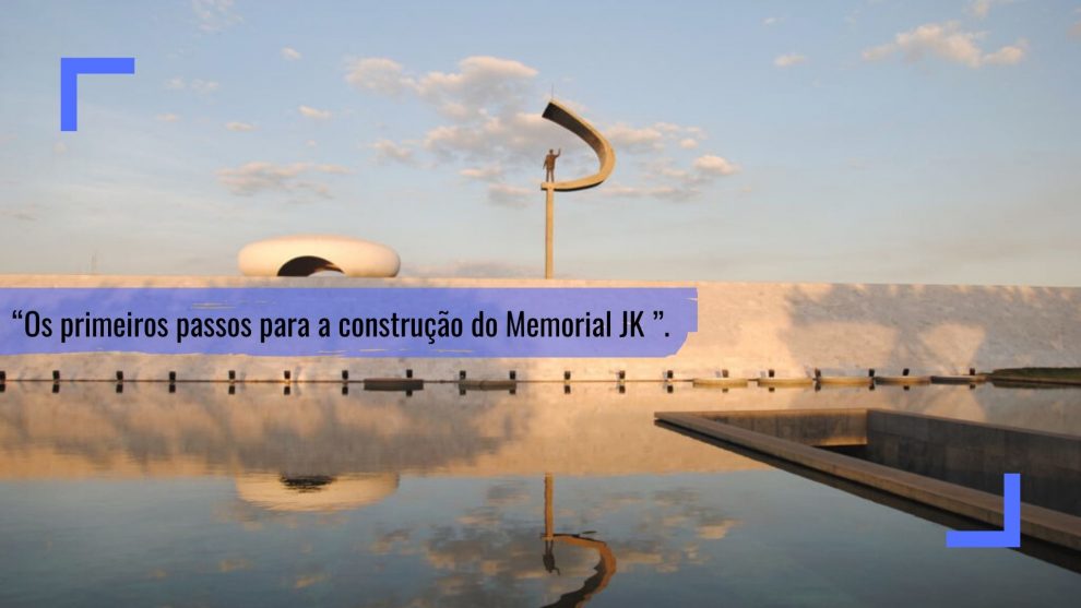 Os primeiros passos para a construção do Memorial JK – Voz de Brasília